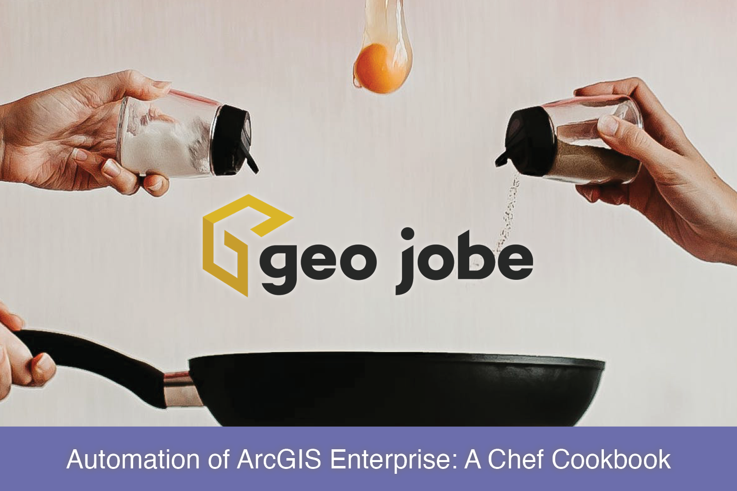 Automation of ArcGIS Enterprise: A Chef Cookbook - GEO Jobe